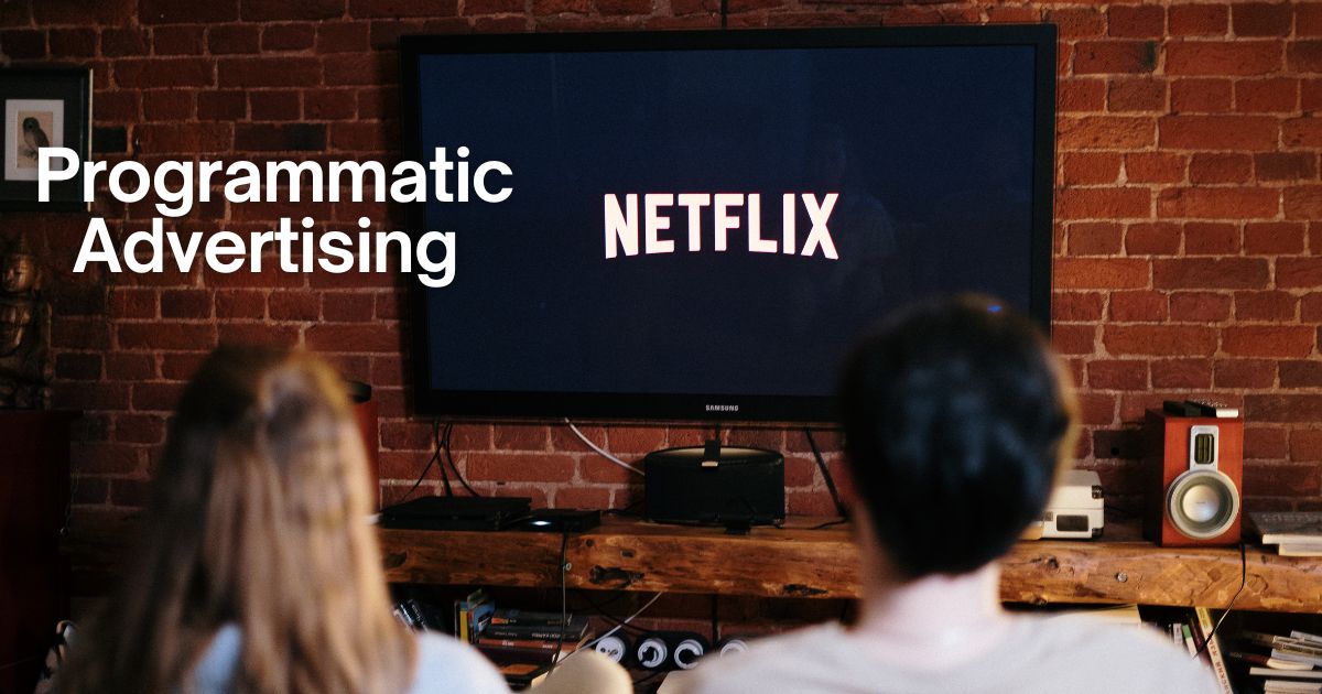 How Netflix is Redefining Programmatic Advertising