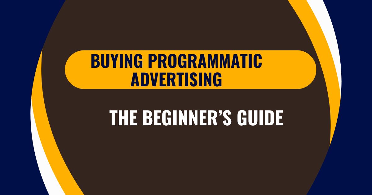 Beginner guide to buying programmatic advertising