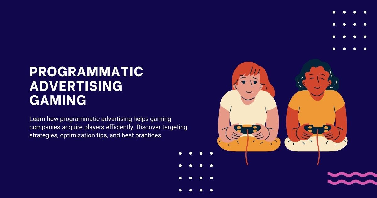 Programmatic Advertising for Gaming: Complete Strategy Guide